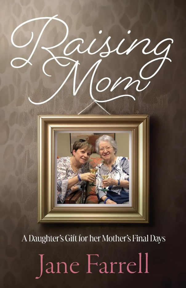 Raising Mom: A Daughter’s Gift for her Mother’s Final Days by Jane ...