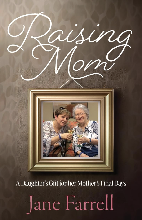 Raising Mom: A Daughter’s Gift for Her Mother’s Final Days by Jane ...